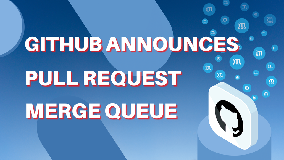 Github Announces Pull Request Merge Queue